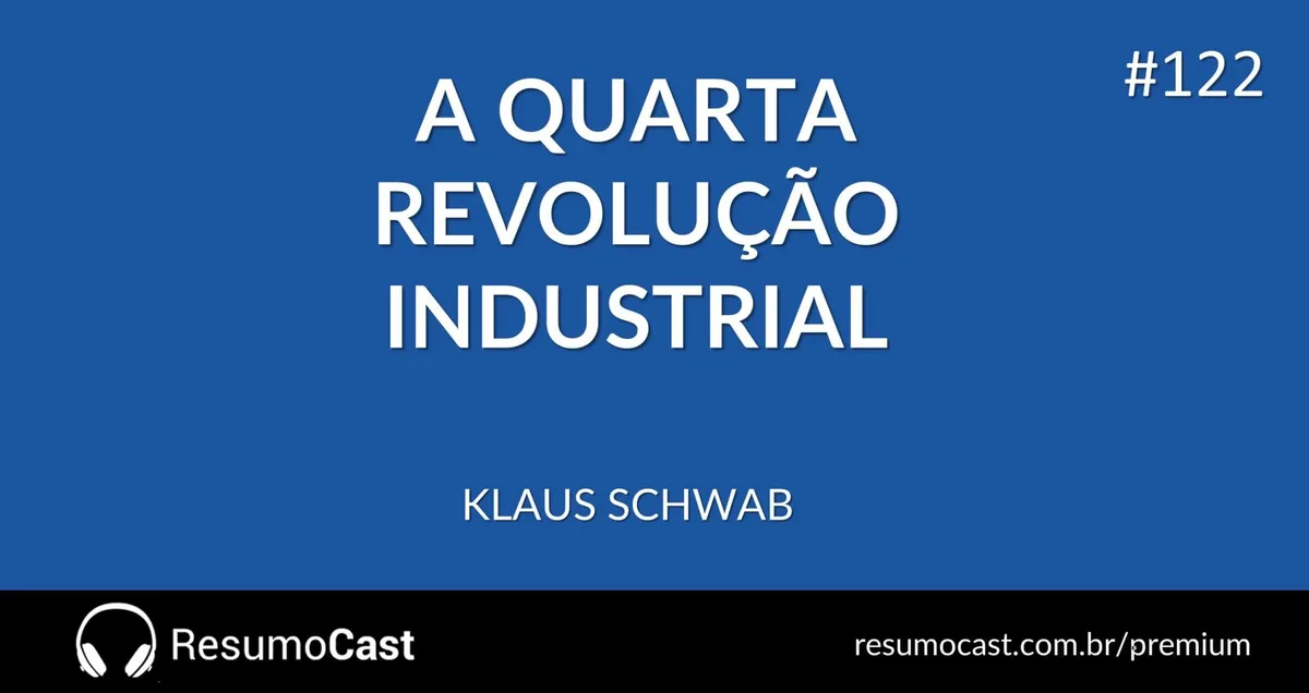 A Quarta Revolução Industrial – Klaus Schwab | T1#122 | ResumoCast