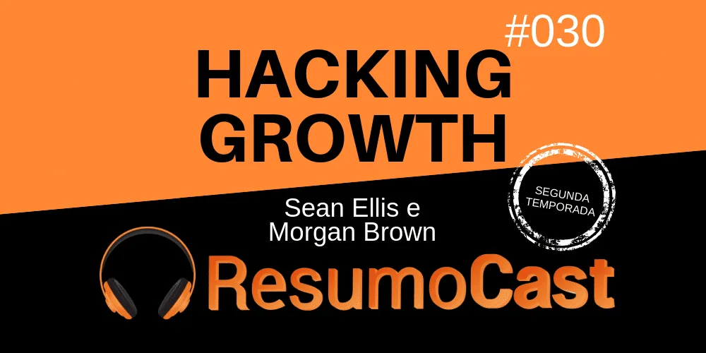 Hacking Growth – Sean Ellis e Morgan Brown | T2#030 | ResumoCast