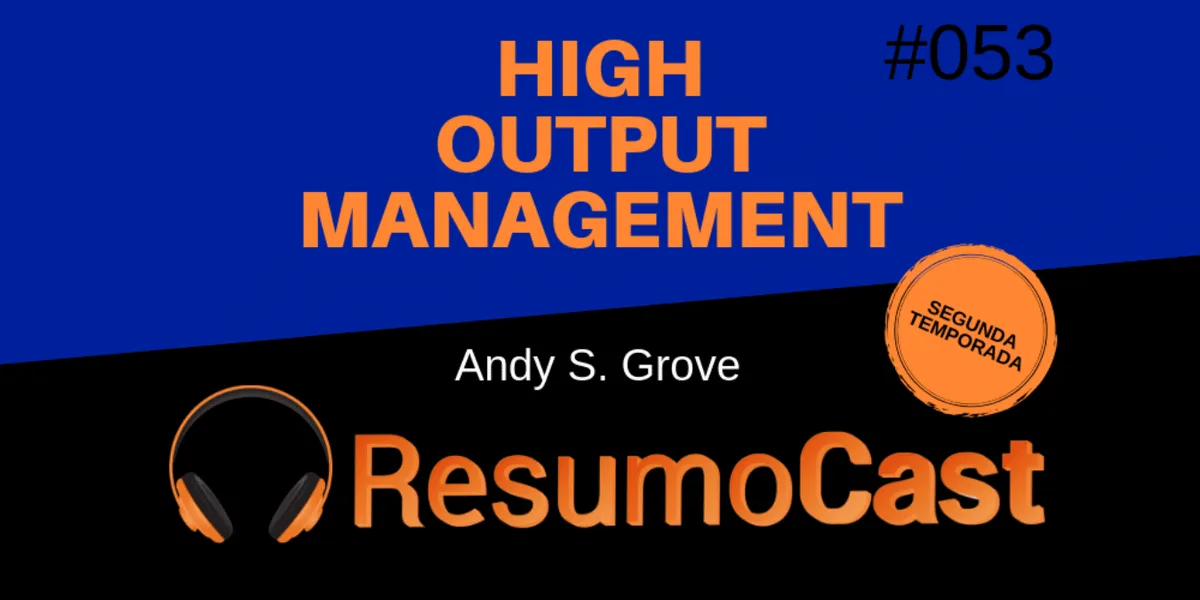 High Output Management – Andy S. Grove | T2#053 | ResumoCast