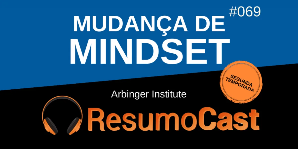 Mudança de Mindset – The Arbinger Institute | T2#069 | ResumoCast